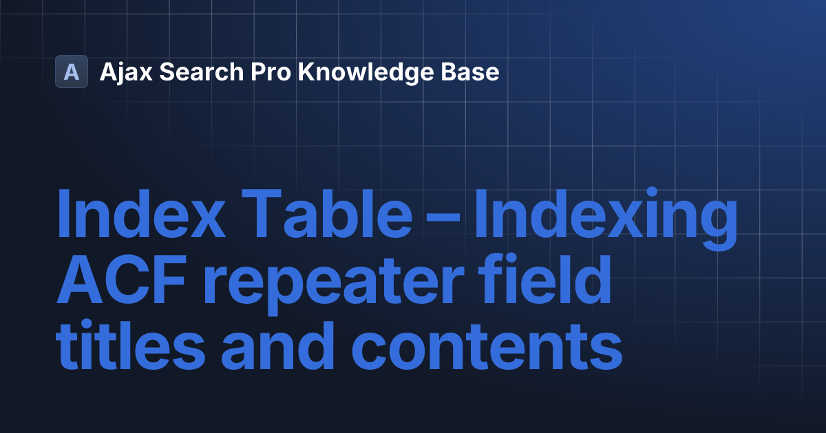 Index Table – Indexing ACF repeater field titles and contents | Ajax Search Pro Knowledge Base